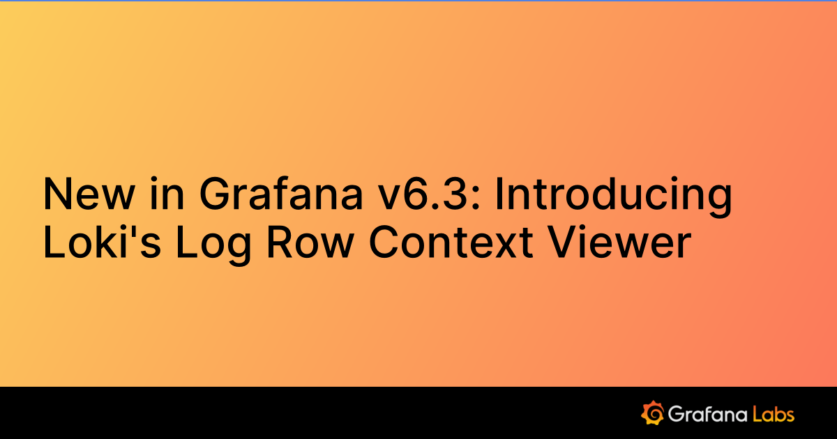 New in Grafana v6.3: Introducing Loki's Log Row Context Viewer | Grafana Labs